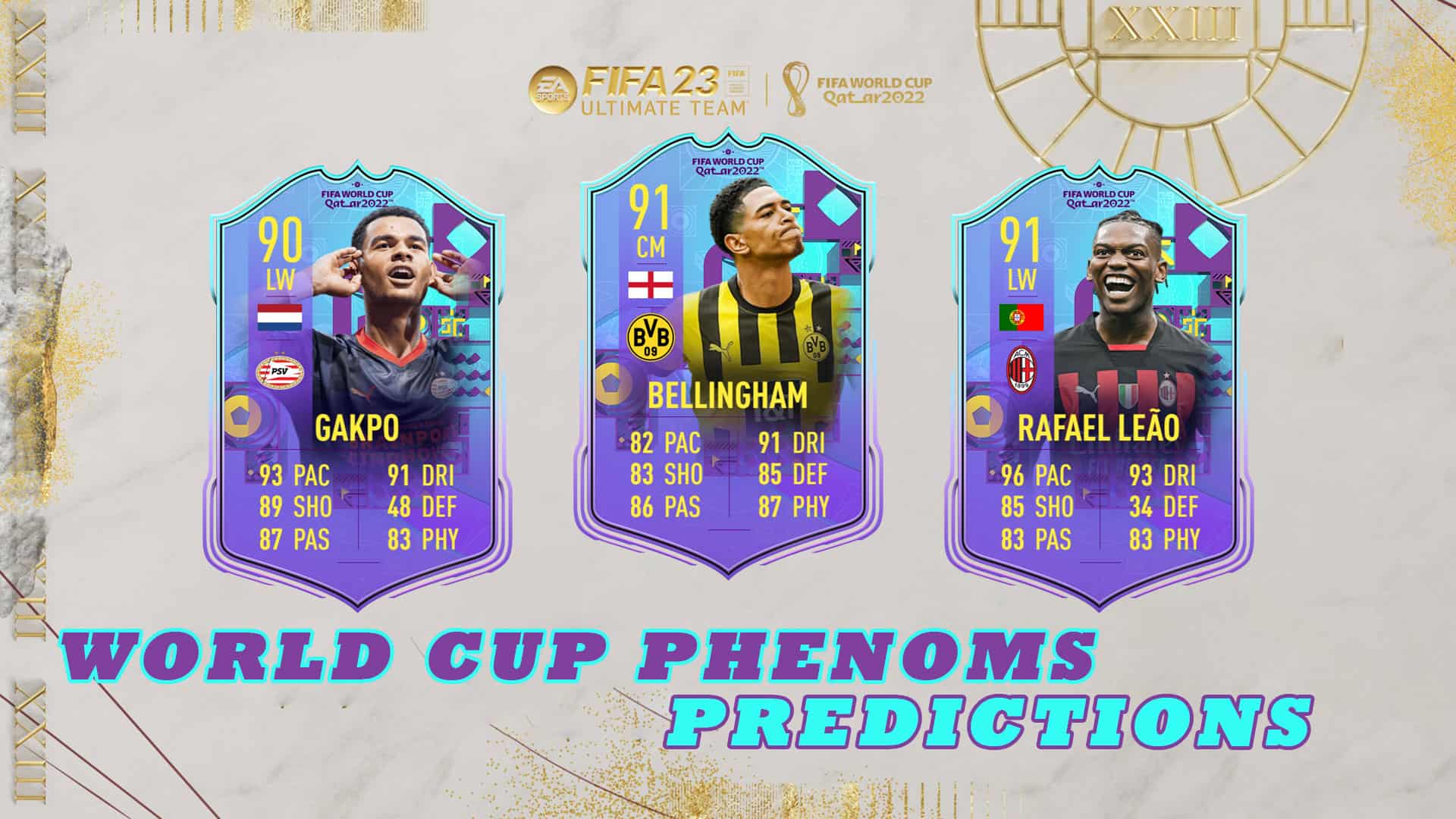 FIFA 23 World Cup Phenoms Predictions with Bellingham, Leao and Gakpo ... FIFA 23 World Cup Phenoms Predictions with Bellingham, Leao and Gakpo ...